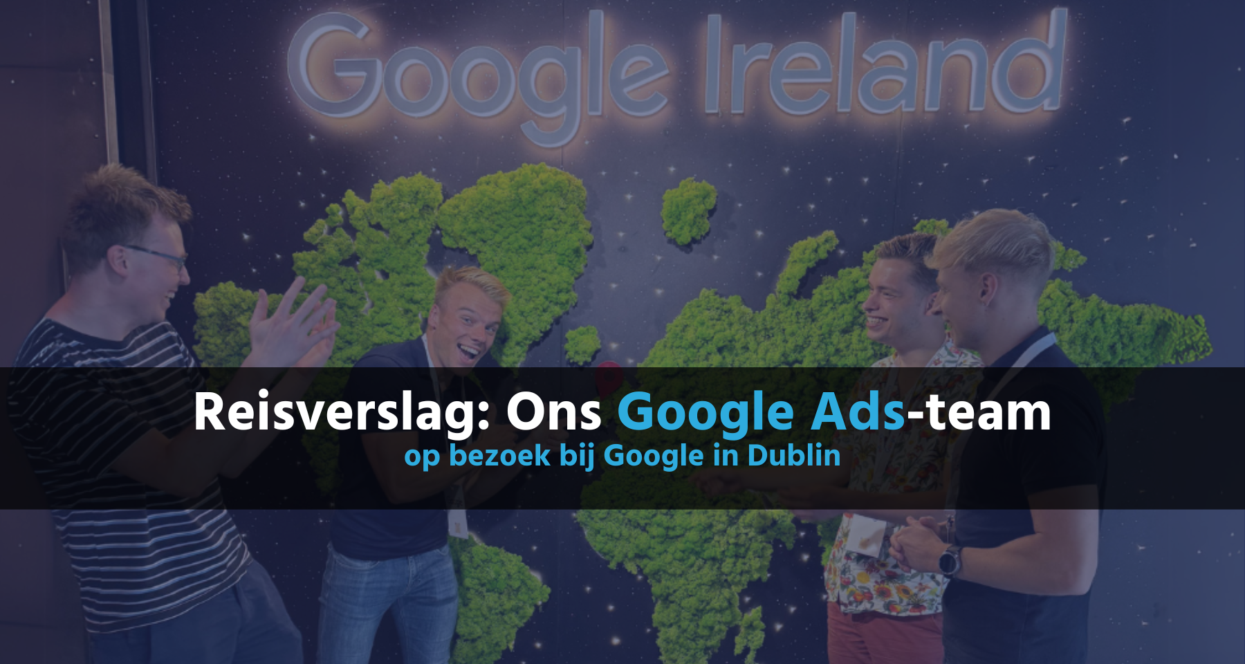 Volg ons Google Ads-team op bezoek bij Google in Dublin | B&S Media IM